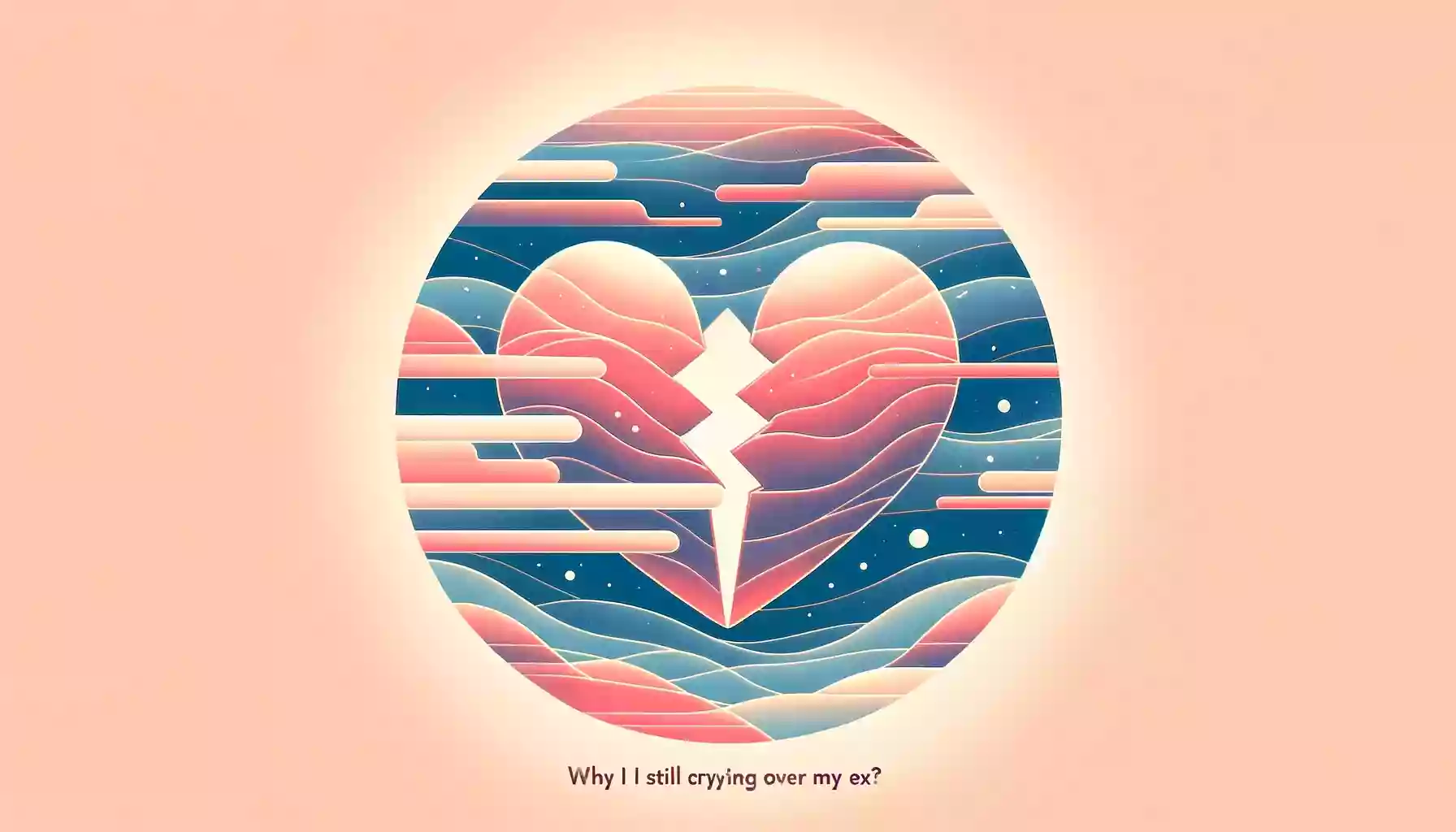 Why Am I Still Crying Over My Ex? - Breaking Up - eNotAlone