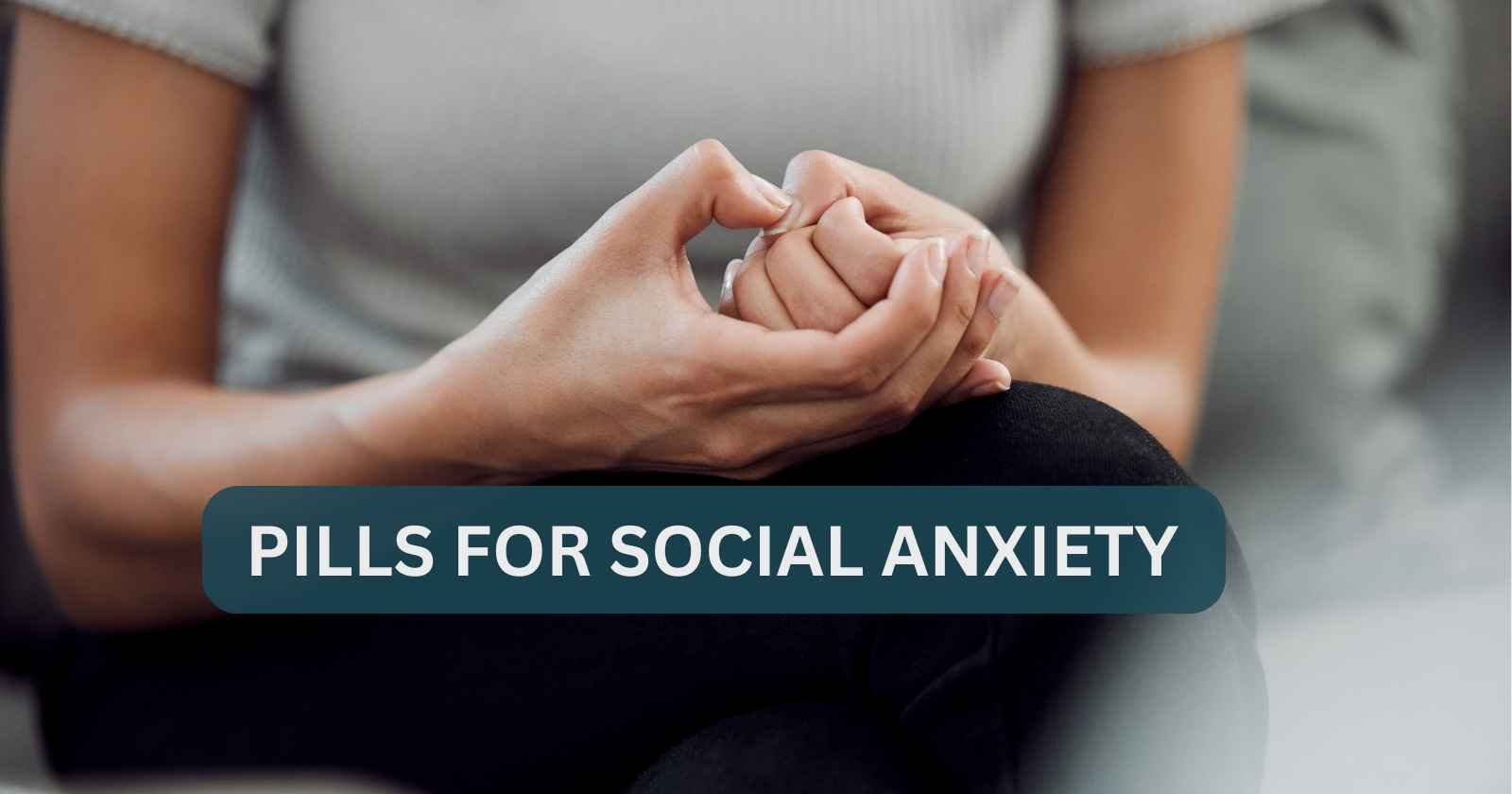 7 Shocking Facts About Pills for Social Anxiety (Must-Know) - Anxiety ...